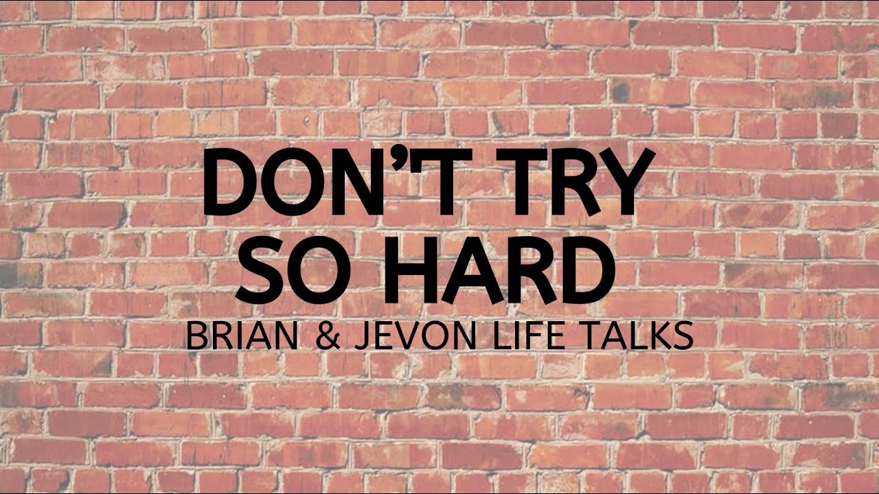 Don't Try So Hard: Brian & Jevon Life Talks - YouTube