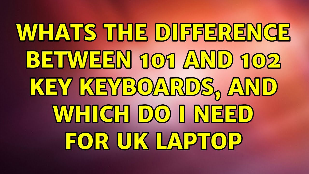 whats the difference between 101 and 102 key keyboards, and which do i ...