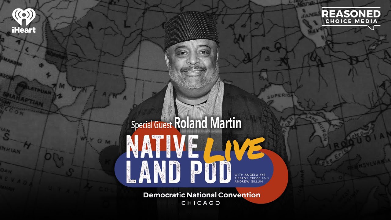 How Roland Martin Saved Native Land Pod at the DNC | Native Land Pod ...