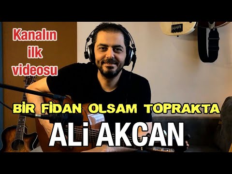 BİR FİDAN OLSAM TOPRAKTA | Ali Akcan