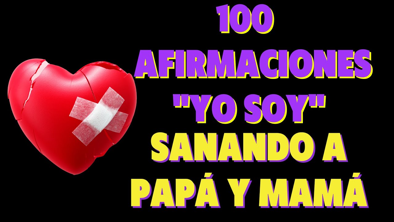 Tus Afirmaciones Poderosas "Yo Soy" para Sanar a Papá y Mamá | Libera ...
