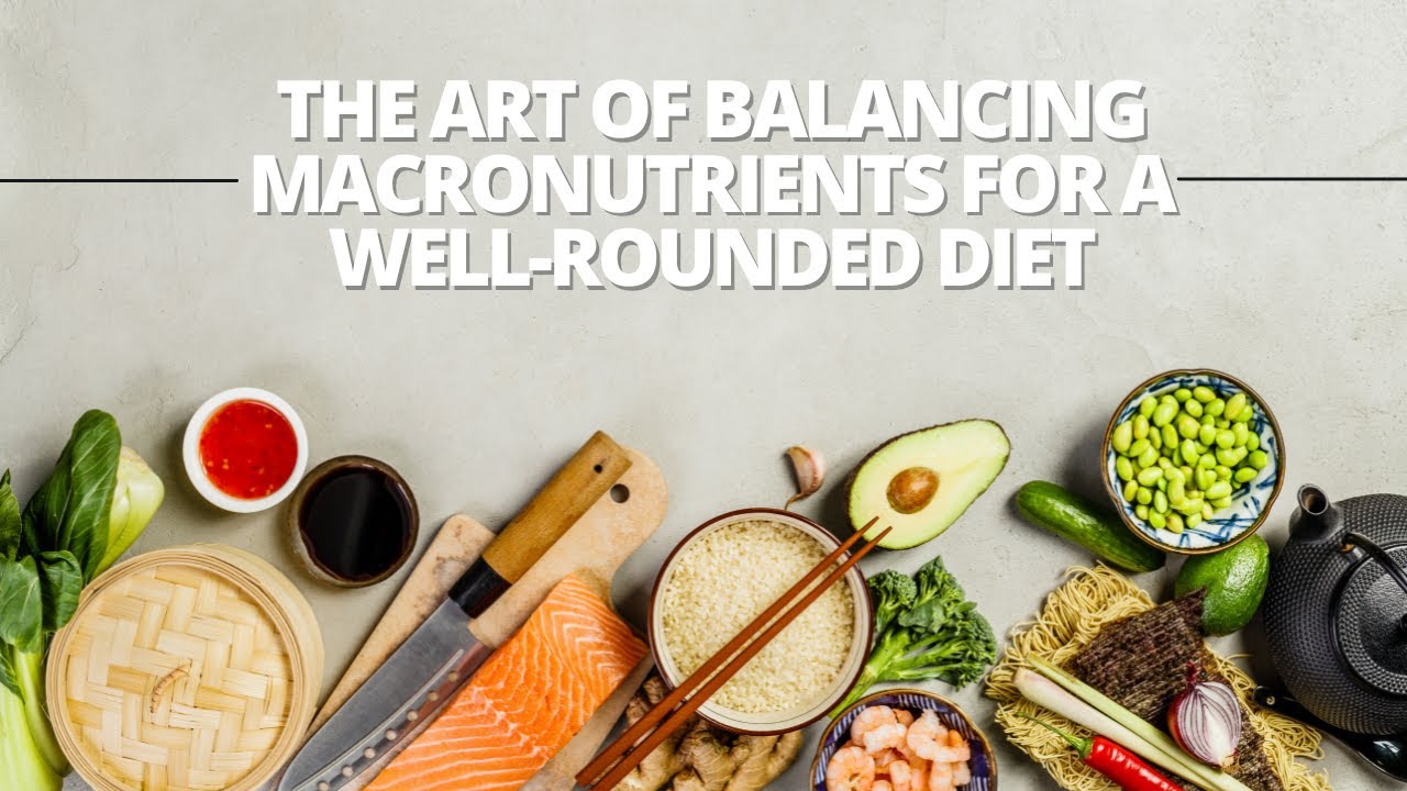The Art of Balancing Macronutrients for a Well-Rounded Diet - YouTube