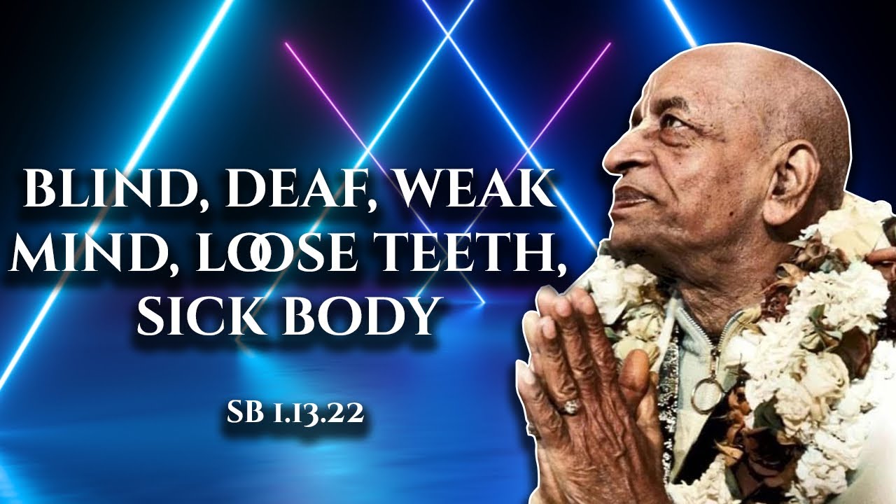 Blind, deaf, weak mind, loose teeth, sick body || SB 1.13.22 - YouTube