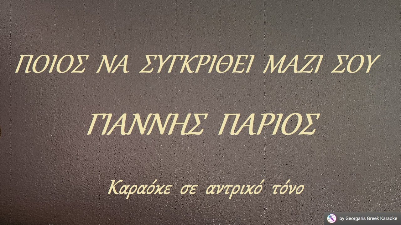 ΠΟΙΟΣ ΝΑ ΣΥΓΚΡΙΘΕΙ ΜΑΖΙ ΣΟΥ - ΓΙΑΝΝΗΣ ΠΑΡΙΟΣ (ΜΙ) Καραόκε σε αντρικό ...