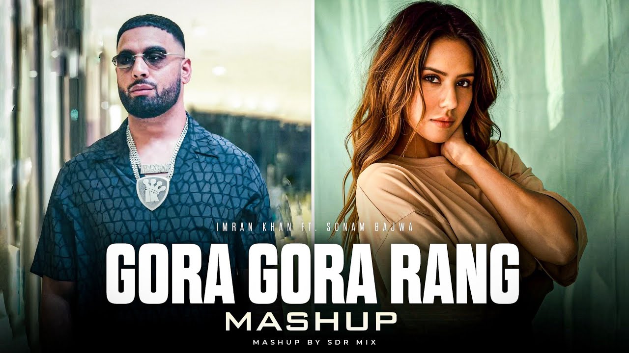 Gora Gora Rang - MASHUP | IMRAN KHAN ft. Sonam Bajwa | Aaja We Mahiya ...