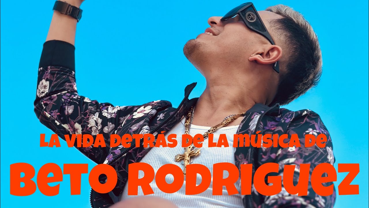 Beto Rodriguez La Vida detrás de la Musica - YouTube