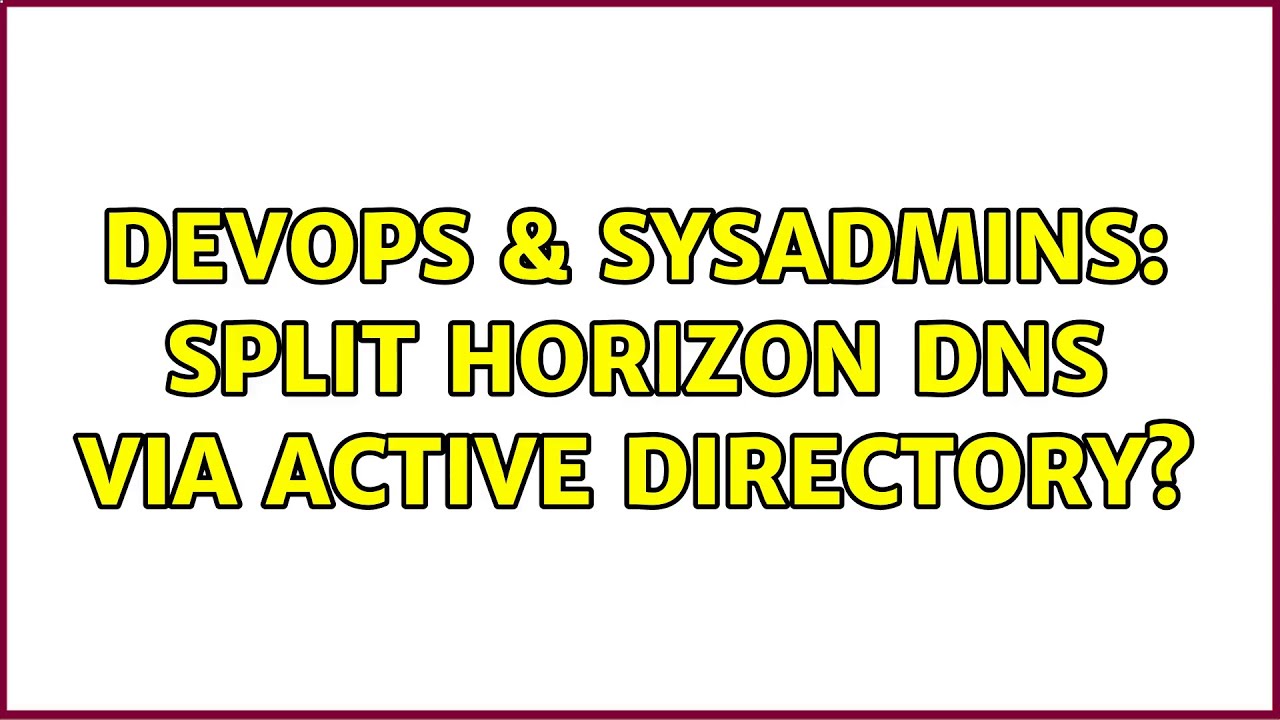 DevOps & SysAdmins: Split Horizon DNS via Active Directory? - YouTube