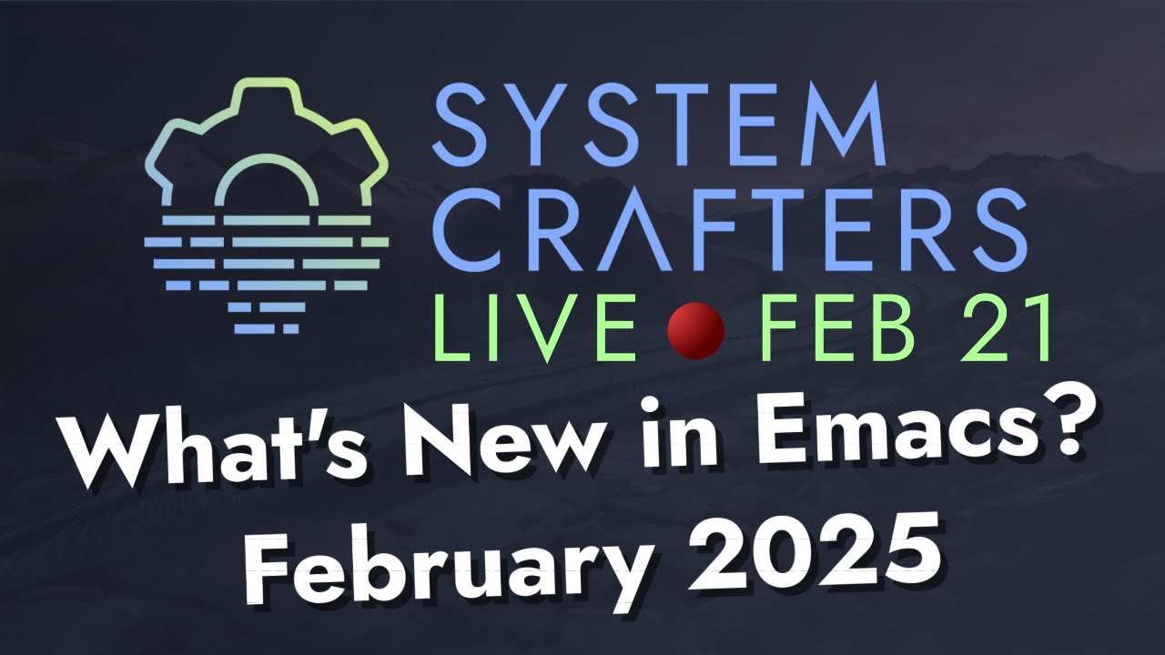 Whats New In Emacs Feb 2025 System Crafters Live Youtube