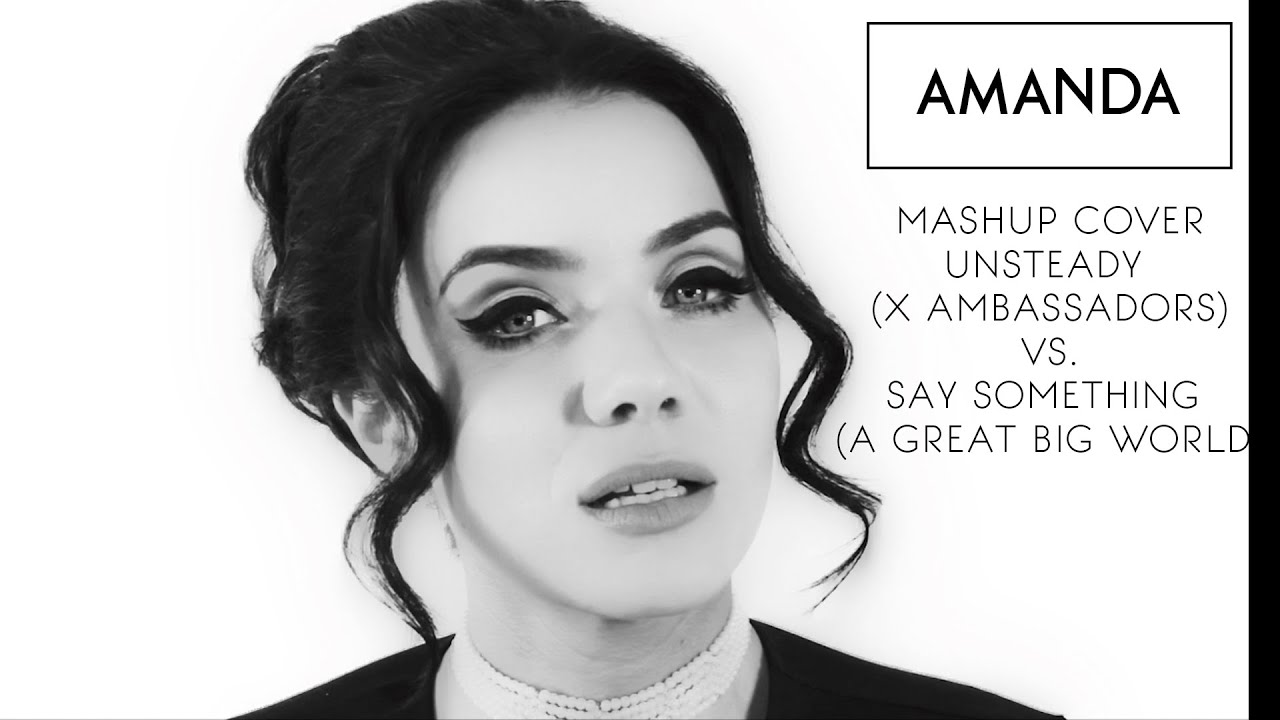 Unsteady Vs. Say Something Mashup Cover (X Ambassadors / A Great Big ...