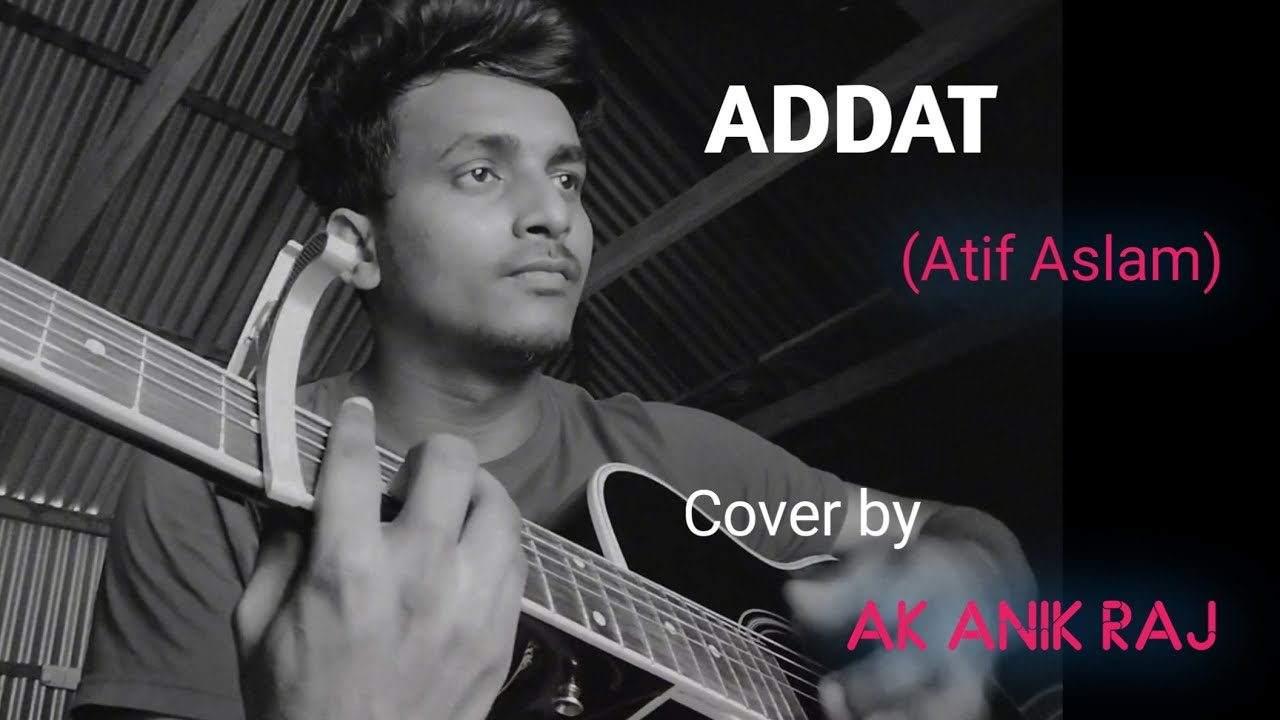 Addat | Atif Aslam | Cover by | Ak Anik Raj - YouTube