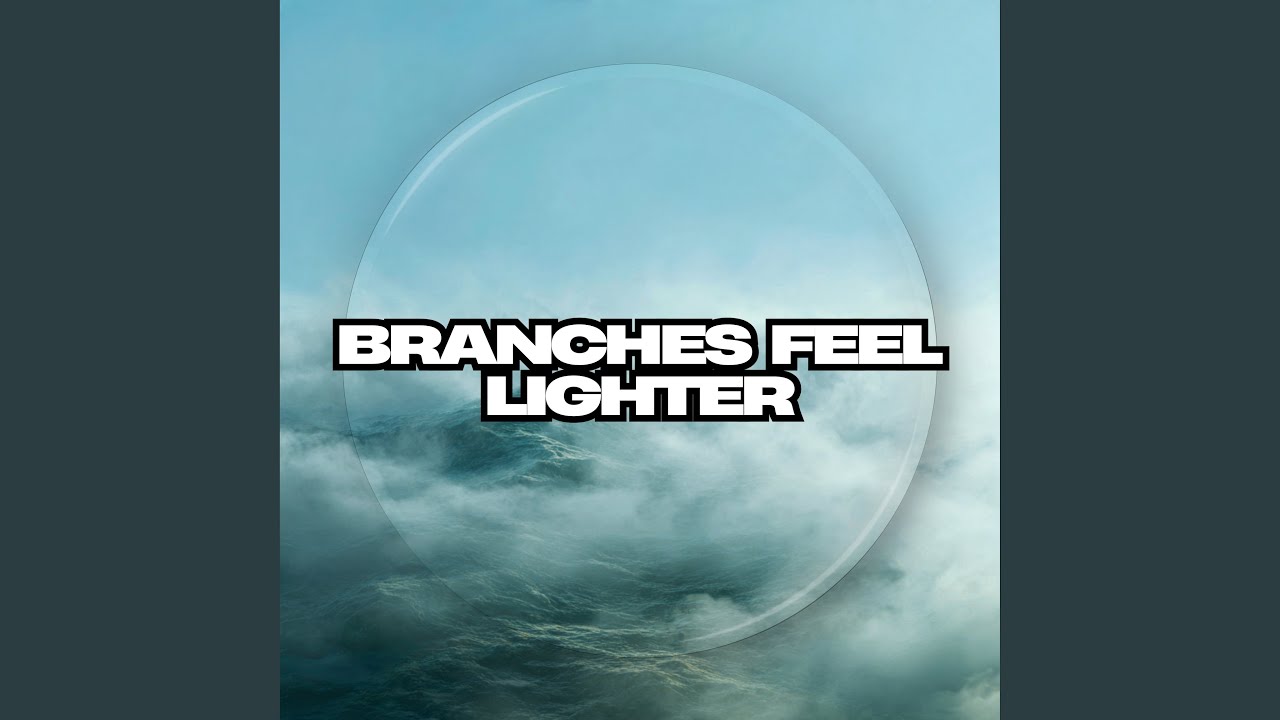 Branches Feel Lighter - YouTube