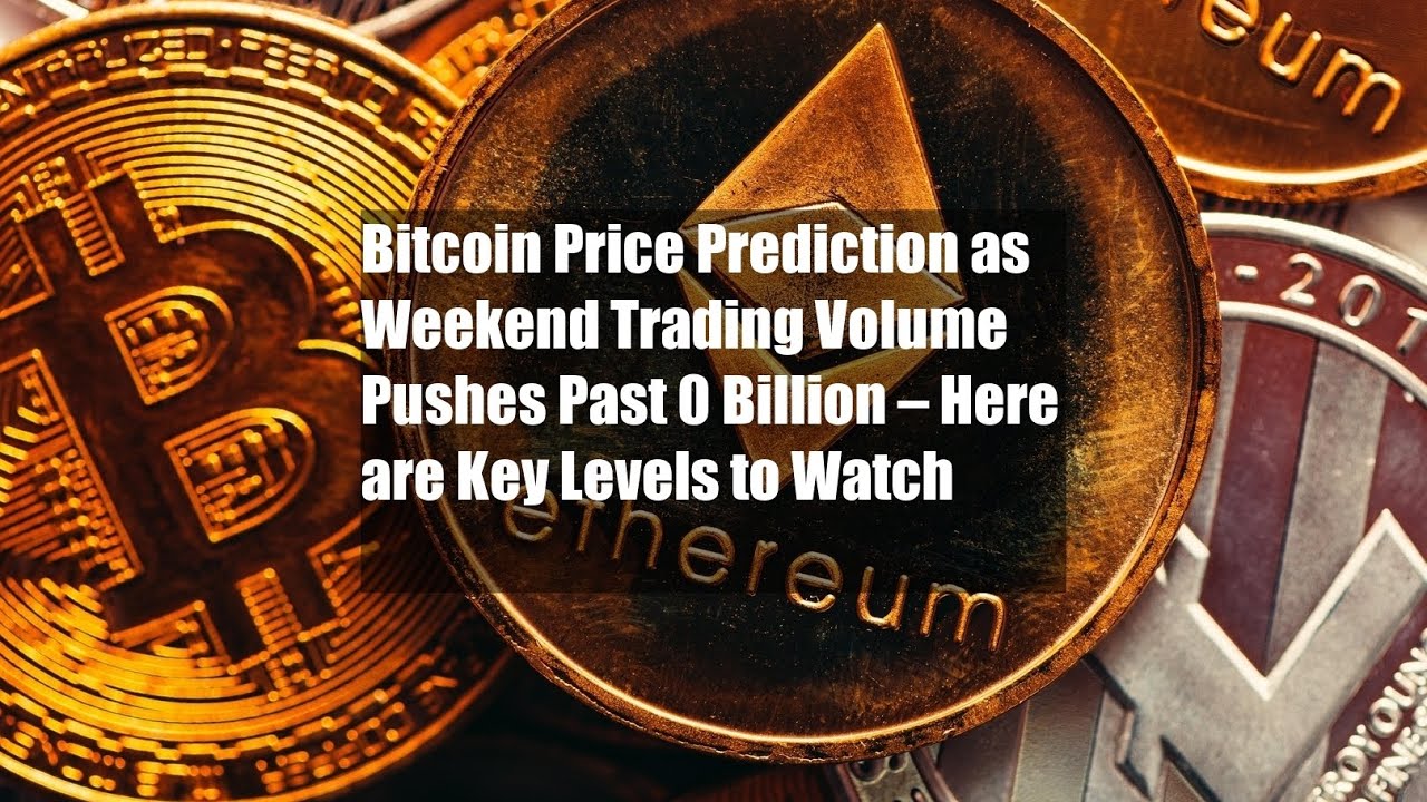 Bitcoin Price Prediction as Weekend Trading Volume Pushes Past $10 ...