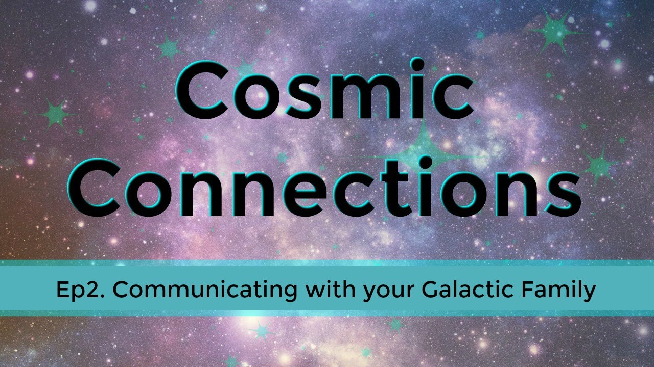 Communicating with your Galactic Family - Cosmic Connections - YouTube