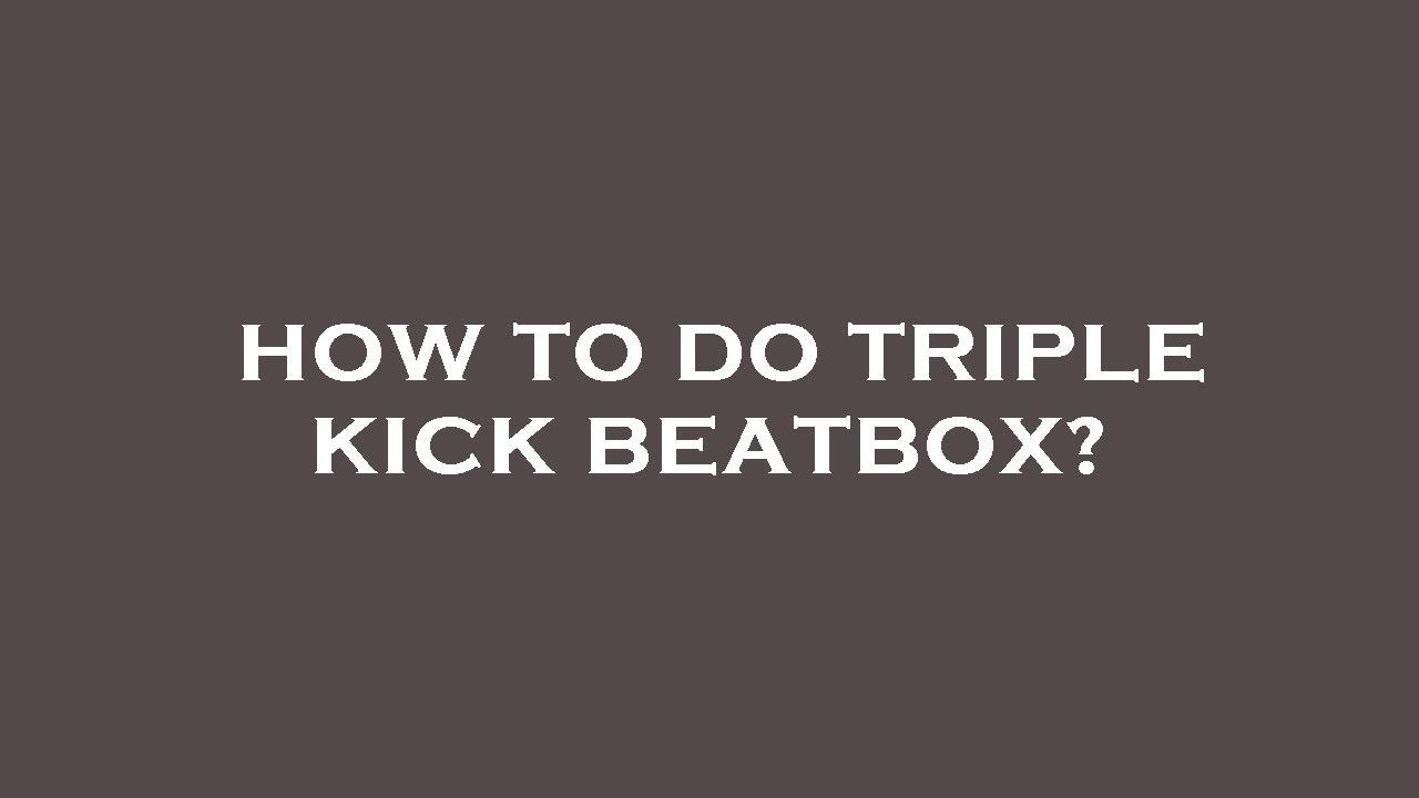 How to do triple kick beatbox? - YouTube