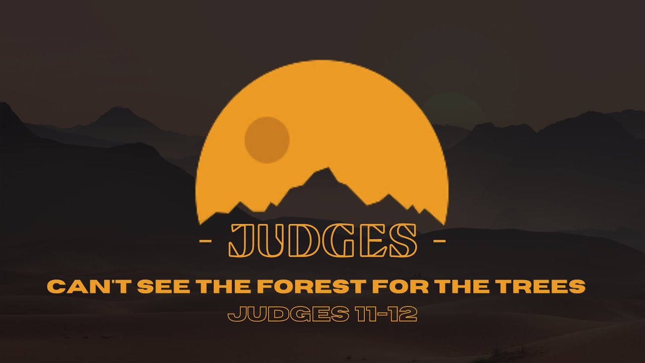 March 19 // Can't See the Forest for the Trees // Judges 11-12 - YouTube