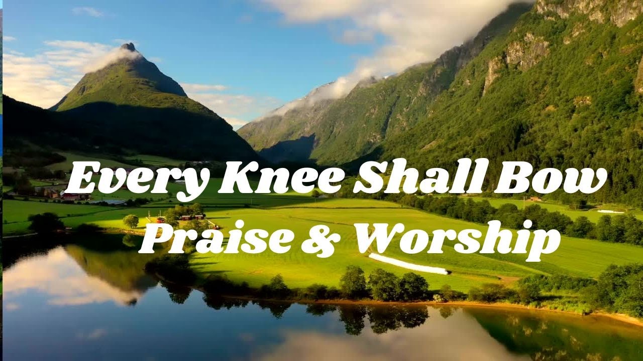 Every Knee Shall Bow/Praise & Worship Songs/Christian Music #praise ...