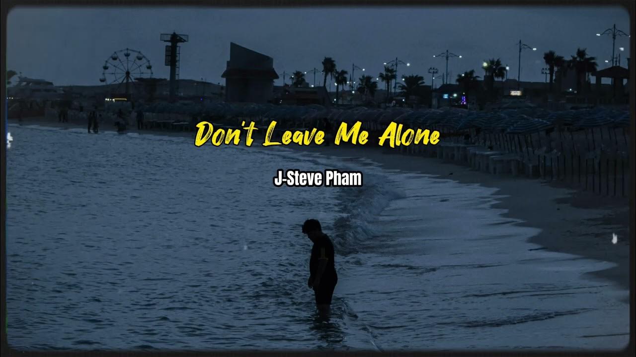 Don't Leave Me Alone | J-Steve Pham - YouTube