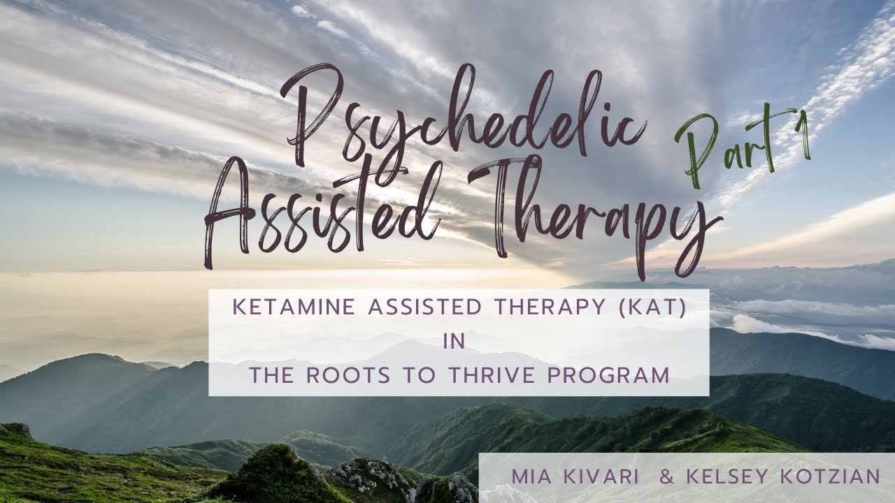 Psychedelic Assisted Therapy: Ketamine Assisted Therapy (KAT) In The Roots to Thrive Program ...