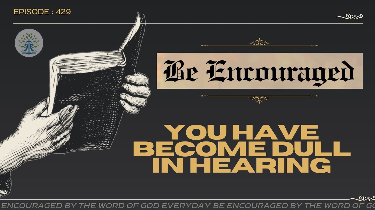 BE ENCOURAGED | Ep 429 | YOU HAVE BECOME DULL IN HEARING | Carolina ...