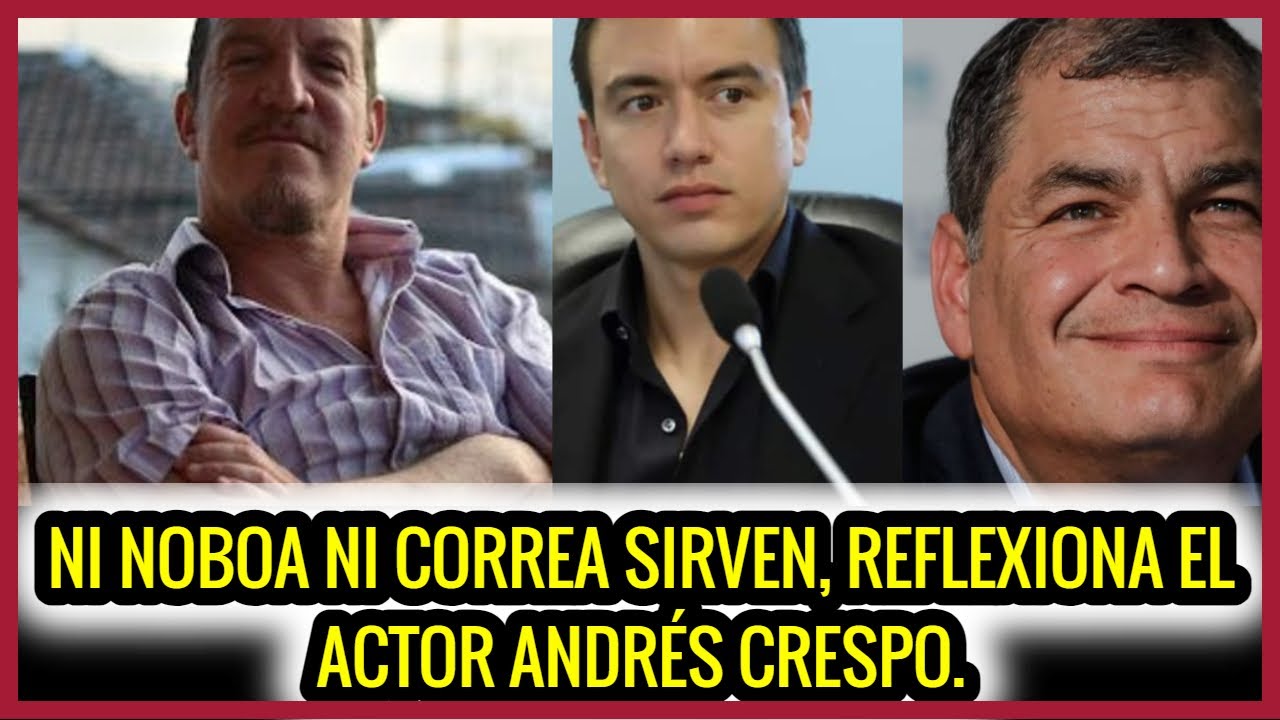 Ni Noboa ni Correa sirven, reflexiona el actor Andrés Crespo. - YouTube