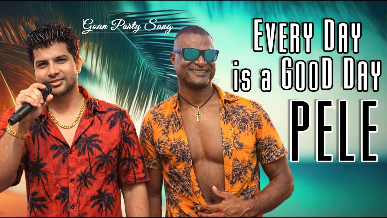EVERY DAY IS A GOOD DAY / Pele / Goan Party Song - YouTube