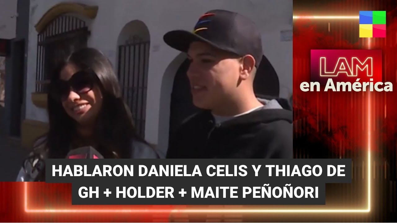 Hablaron Daniela Celis y Thiago de GH + Holder + Maite Peñoñori - #LAM ...