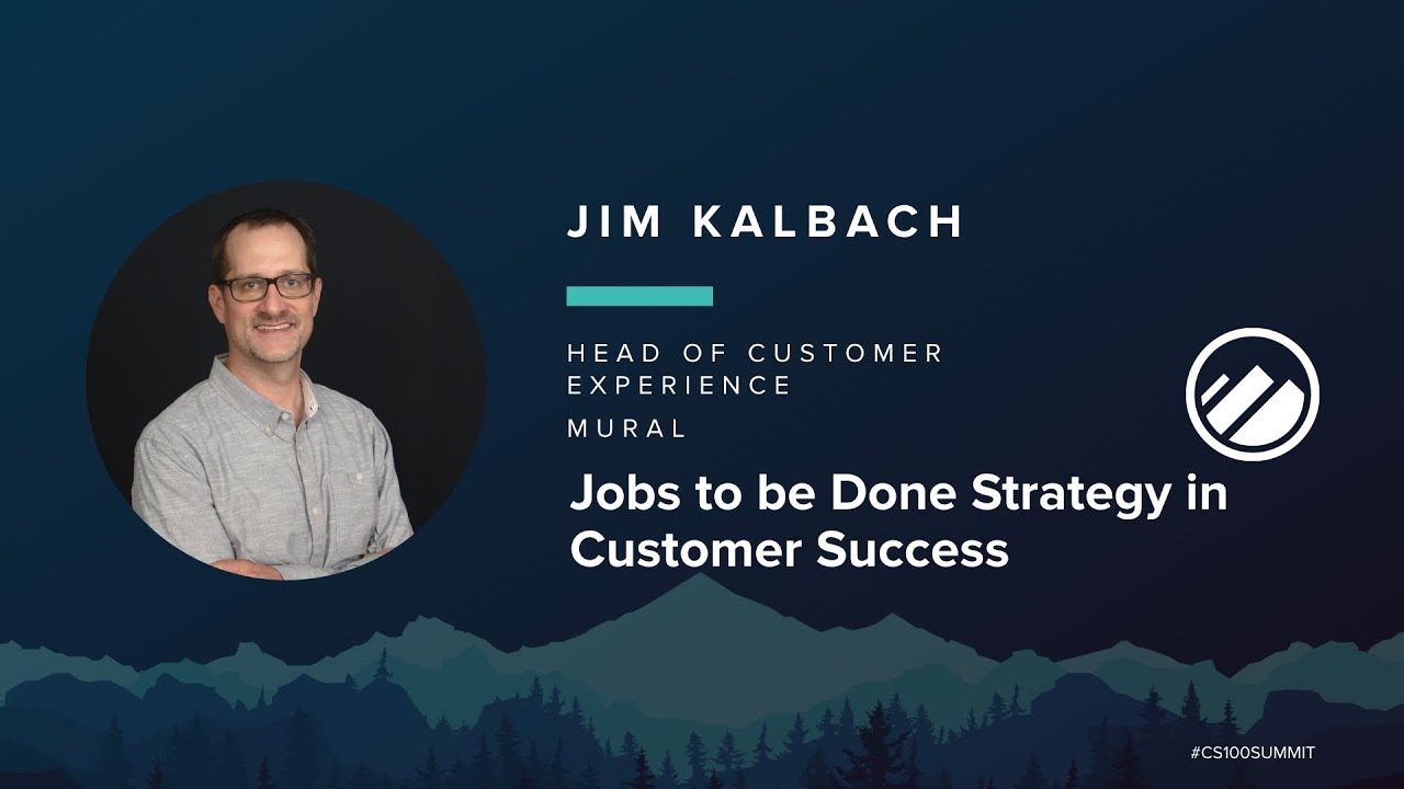 CS100 Summit 2019 - Jim Kalbach - Jobs to be Done Strategy in Customer ...