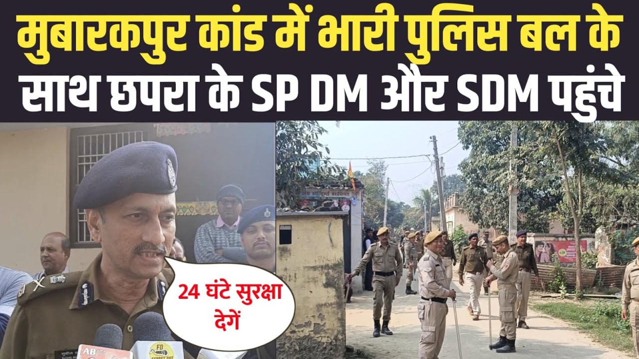 मुबारकपुर कां*ड में भारी पुलिस बल के साथ छपरा के SP DM और SDM पहुंचे # ...