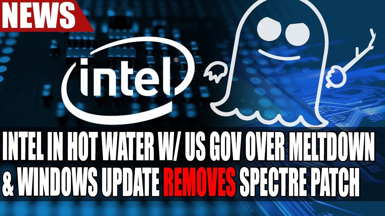 Intel in Hot Water w/ US Gov Over Meltdown & Spectre | Windows Update REMOVES Spectre Patch ...