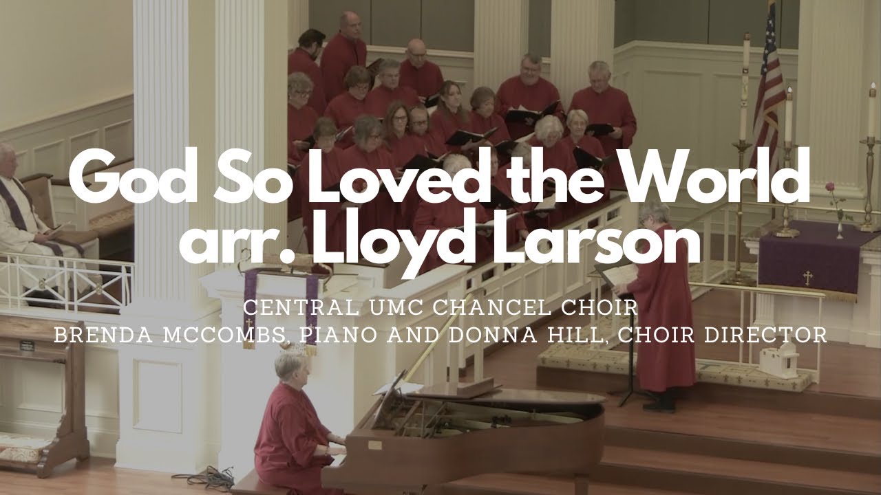 God So Loved the World arr. Lloyd Larson | Central UMC Chancel Choir ...