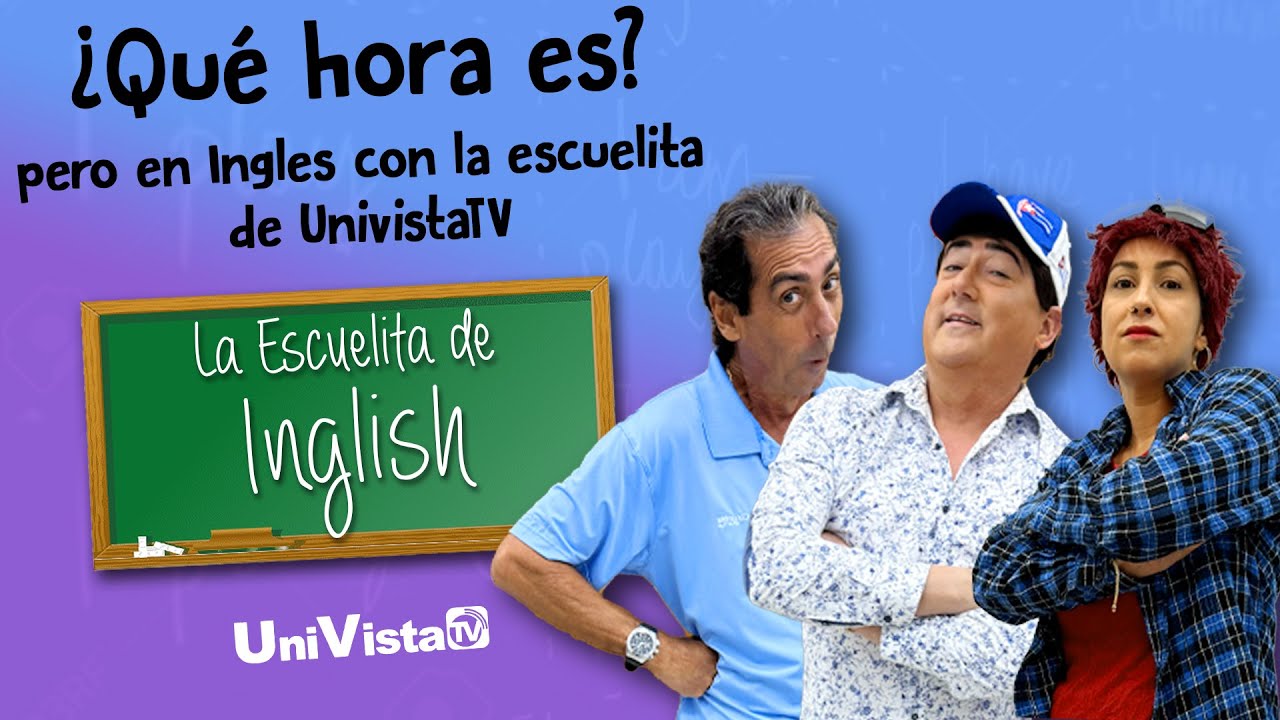 Qué hora es pero en Ingles con la escuelita de UnivistaTV - YouTube