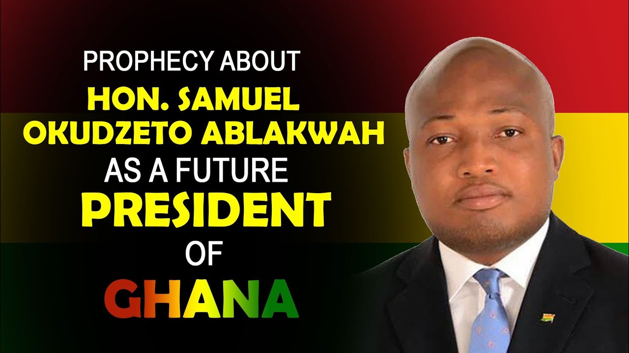 PROPHECY ABOUT HON. SAMUEL OKUDZETO ABLAKWA AS A FUTURE PRESIDENT OF ...