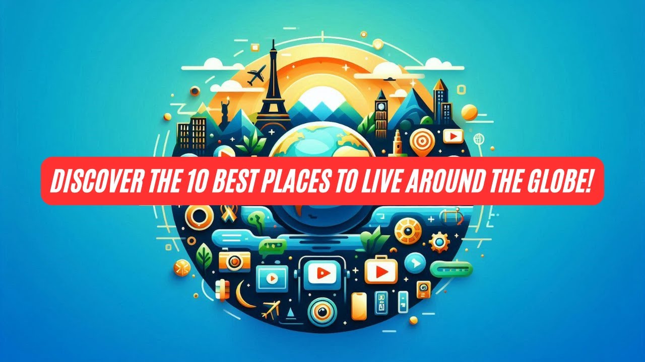 Discover the 10 Best Places to Live Around the Globe! - YouTube