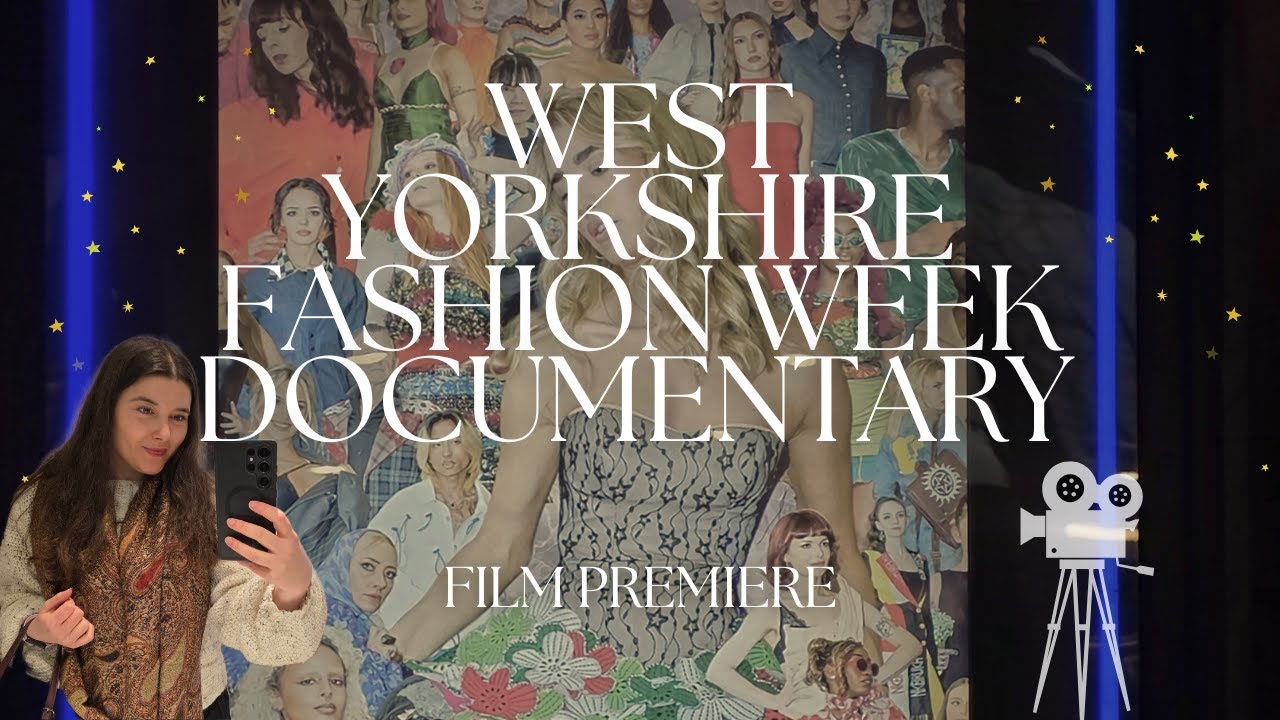 A Review of the West Yorkshire Fashion Week Documentary | Attending a ...
