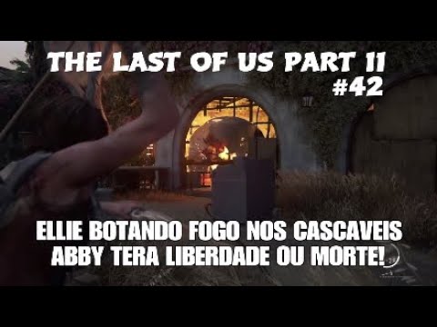THE LAST OF US PART ll #42 ELLIE BOTANDO FOGO NOS CASCAVEIS,NA ESPERANÇA DE ENCONTRAR ABBY VIVA!