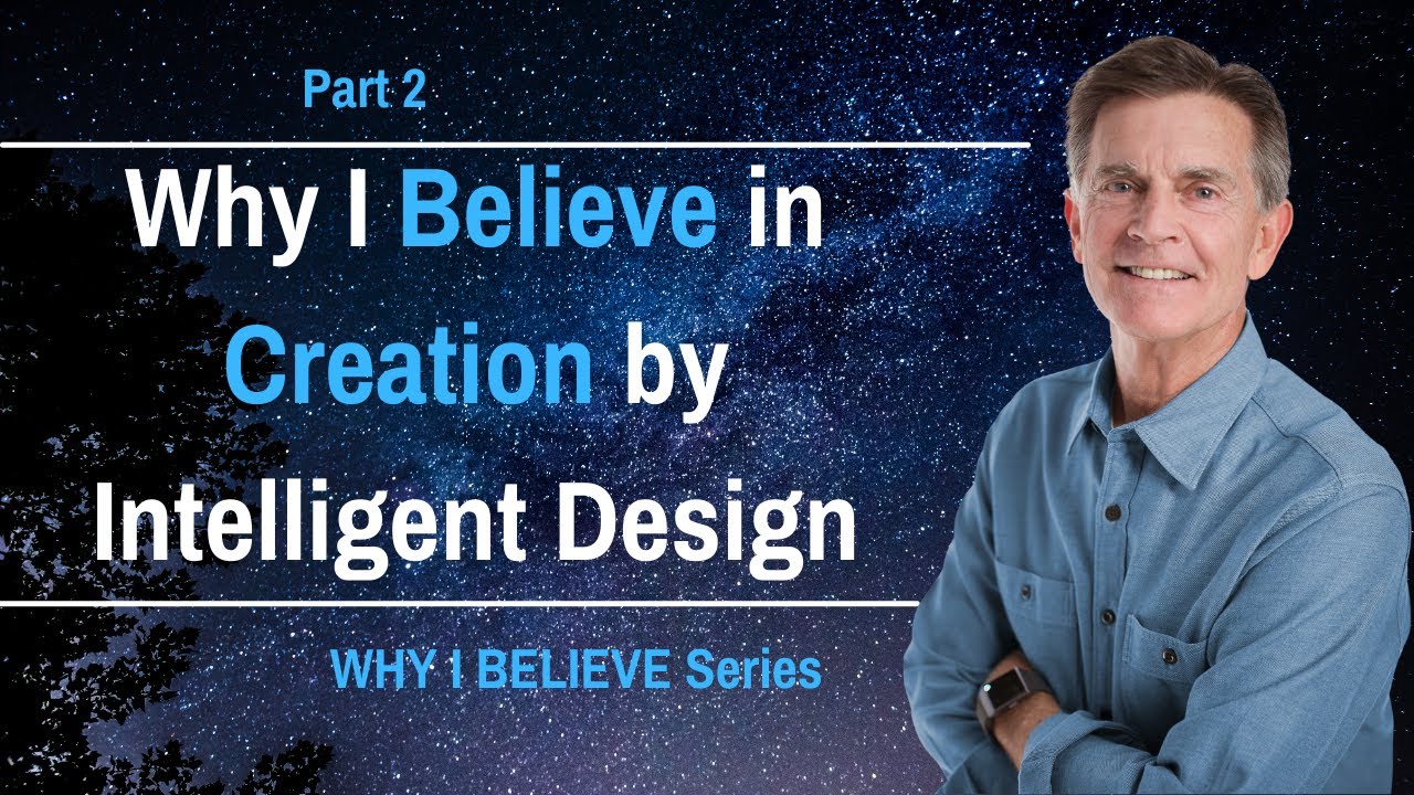 Why I Believe Series: Why I Believe in Creation by Intelligent Design, Part 2 | Chip Ingram ...