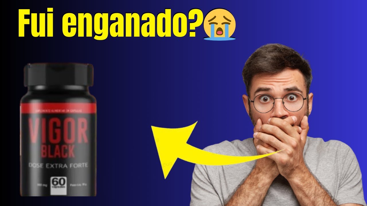 Vigor Black funciona ⚠️CUIDADO⚠️ Vigor Black vale a pena? onde comprar ...
