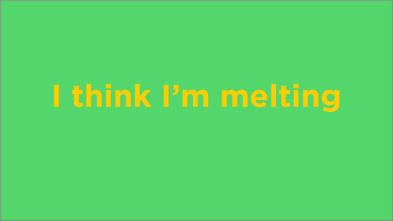 I think I am melting - YouTube