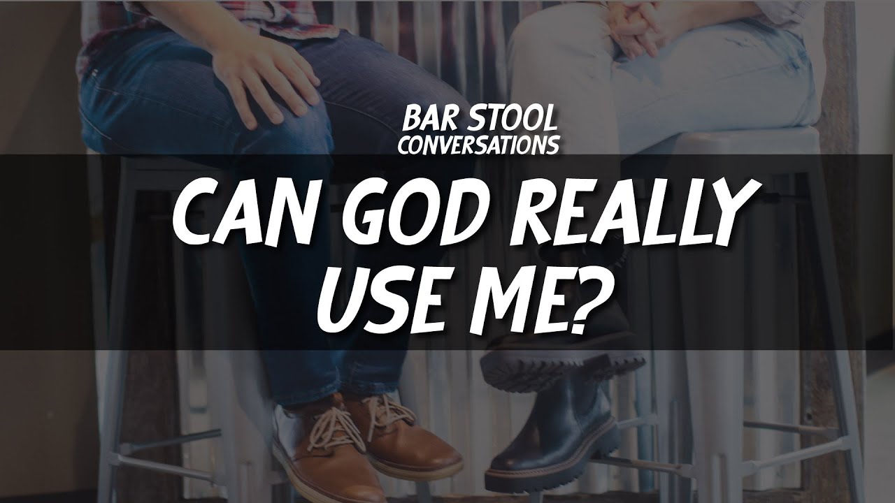 Can God Really Use Me? / Bar Stool Conversations - YouTube
