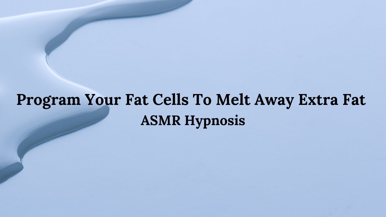 Program Your Fat Cells To Melt Away Extra Fat ASMR Hypnosis - YouTube