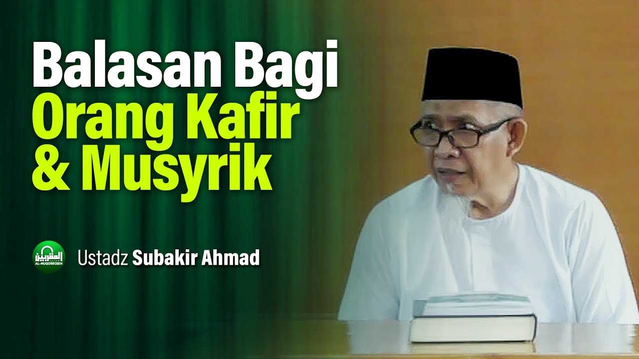 Balasan Bagi Orang Kafir dan Musyrik - Ustadz Subakir Ahmad - YouTube