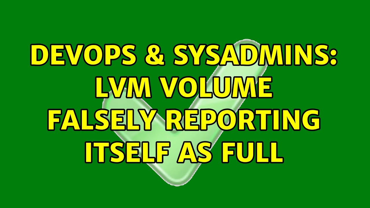 Devops And Sysadmins Lvm Volume Falsely Reporting Itself As Full Youtube