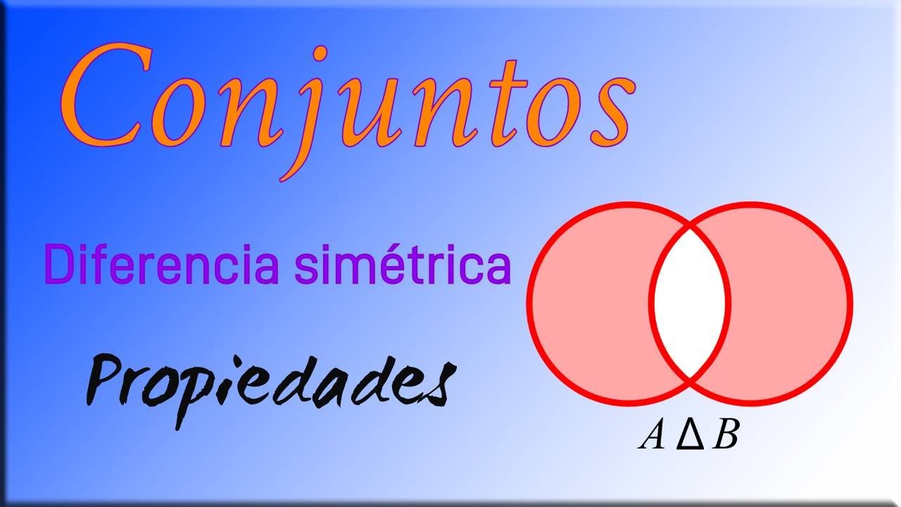 Propiedades diferencia simétrica de dos conjuntos - YouTube