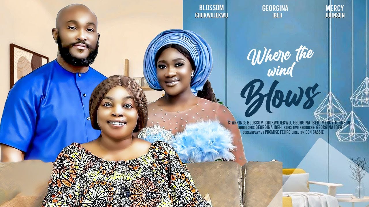 WHERE THE WIND BLOWS (THE MOVIE) MERCY JOHNSON OKOJIE GEORGINA IBEH ...