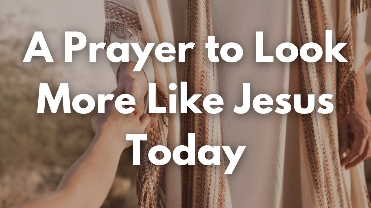 A Prayer to Look More Like Jesus Today | Your Daily Prayer - YouTube