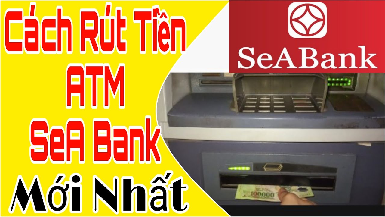 Hướng Dẫn Cách Rút Tiền ATM Seabank. - YouTube
