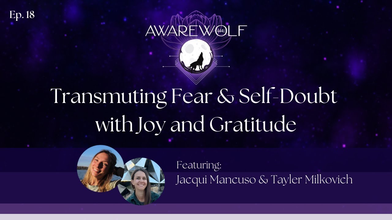 Transmuting Fear & Self Doubt with Joy and Gratitude [Jacqui Mancuso & Tayler Milkovich ...