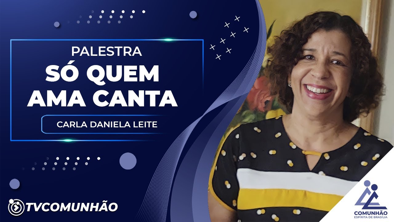 SÓ QUEM AMA CANTA - Carla Daniela Leite (PALESTRA ESPÍRITA) - YouTube