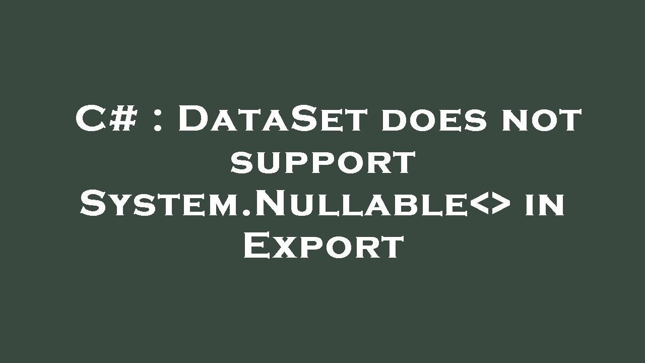 C Dataset Does Not Support System Nullable In Export Youtube
