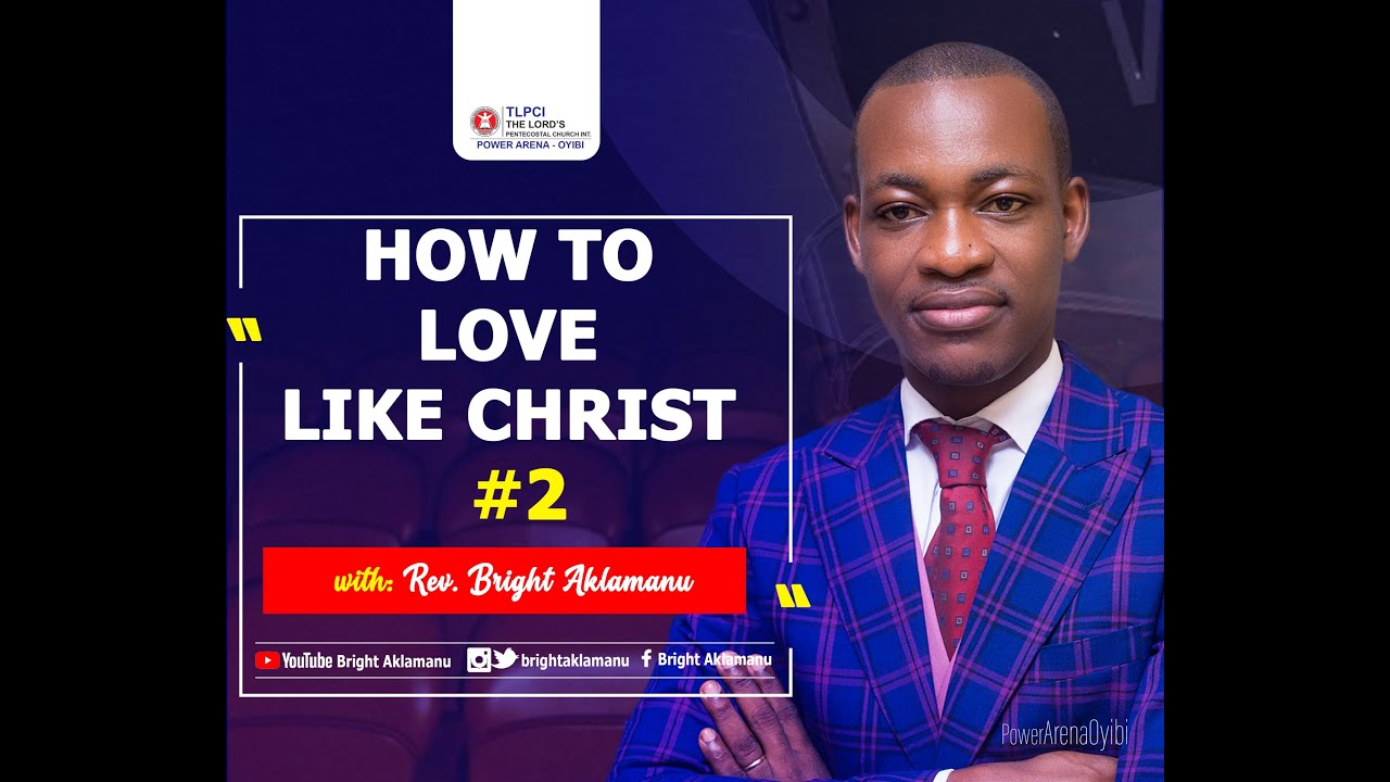 HOW TO LOVE LIKE CHRIST #2 - REV. BRIGHT AKLAMANU - YouTube
